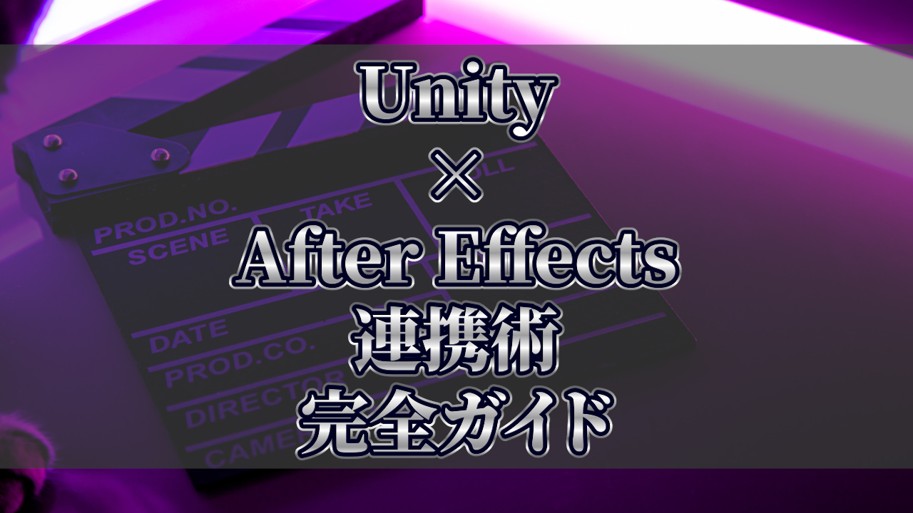 Unity×After Effects連携ガイド｜効率的なVFX動画制作と自動化スクリプト活用術